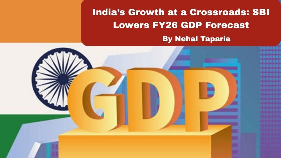 India’s Growth at a Crossroads: SBI Lowers FY26 GDP Forecast