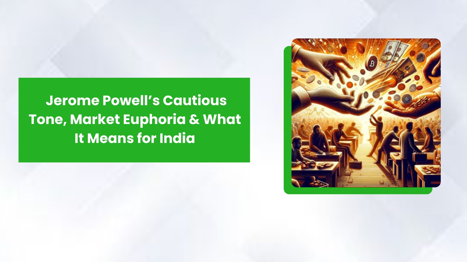 Jerome Powell’s Cautious Tone, Market Euphoria & What It Means for India