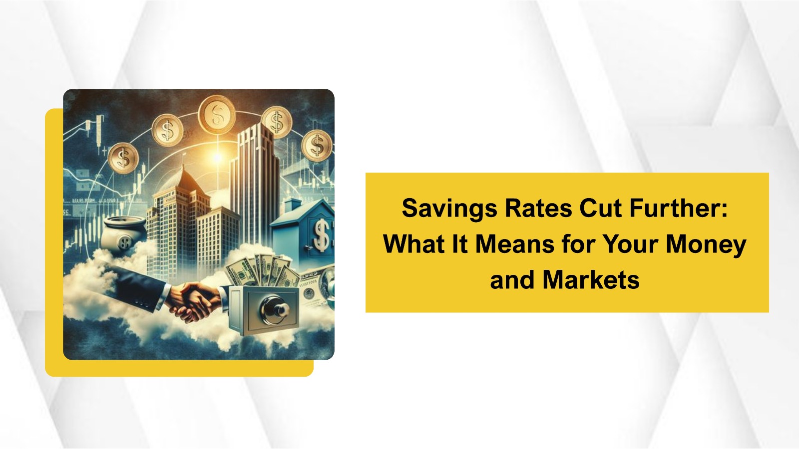 Savings Rates Cut Further: What It Means for Your Money and Markets